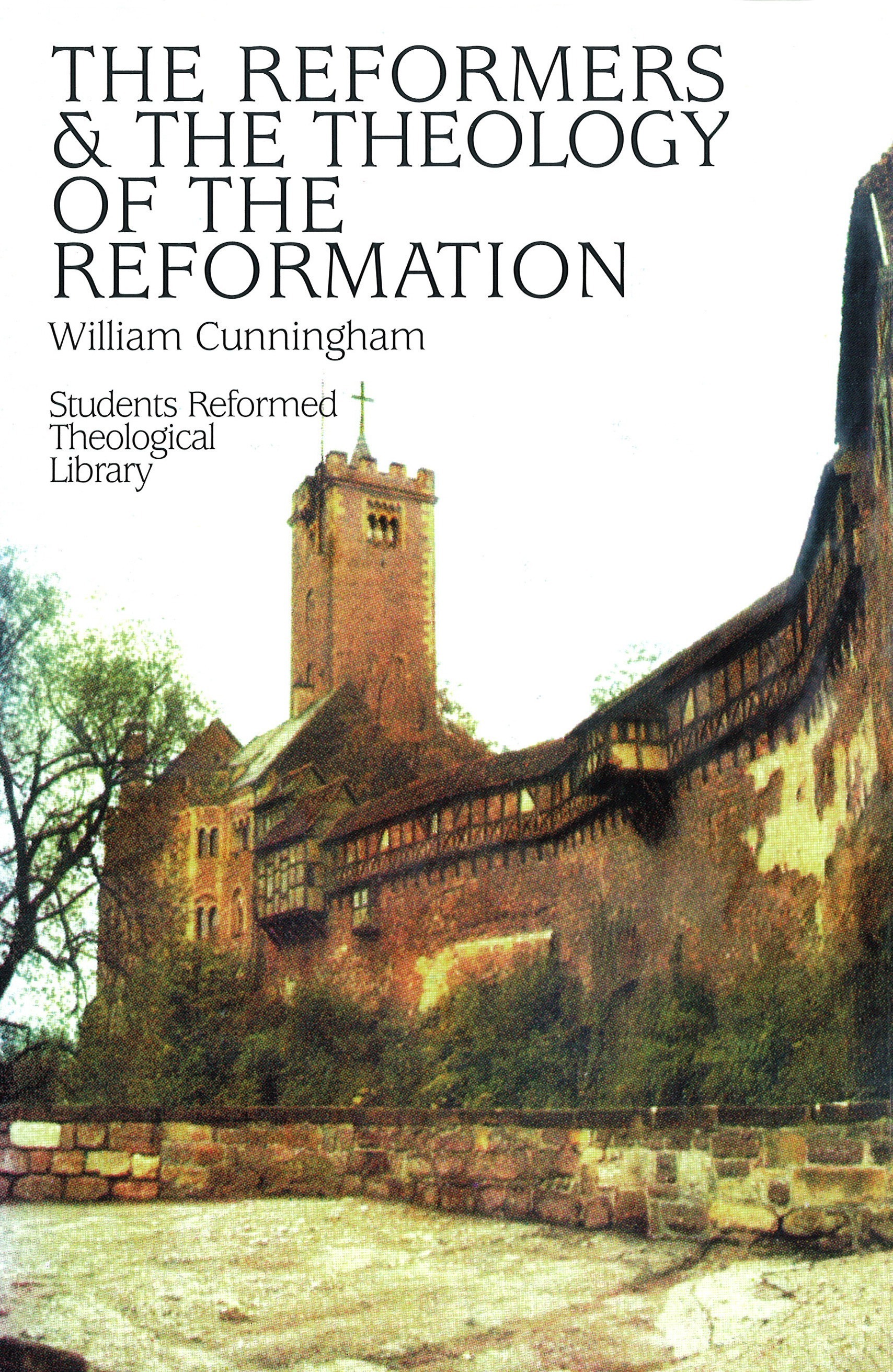 Reformers & the Theology of the Reformation by William Cunningham ...