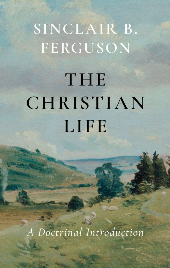 The Christian Life by Sinclair B. Ferguson | Banner of Truth USA