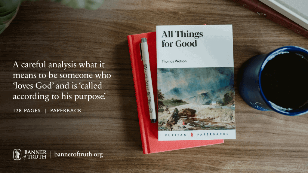 All Things For Good by Thomas Watson | Banner of Truth USA